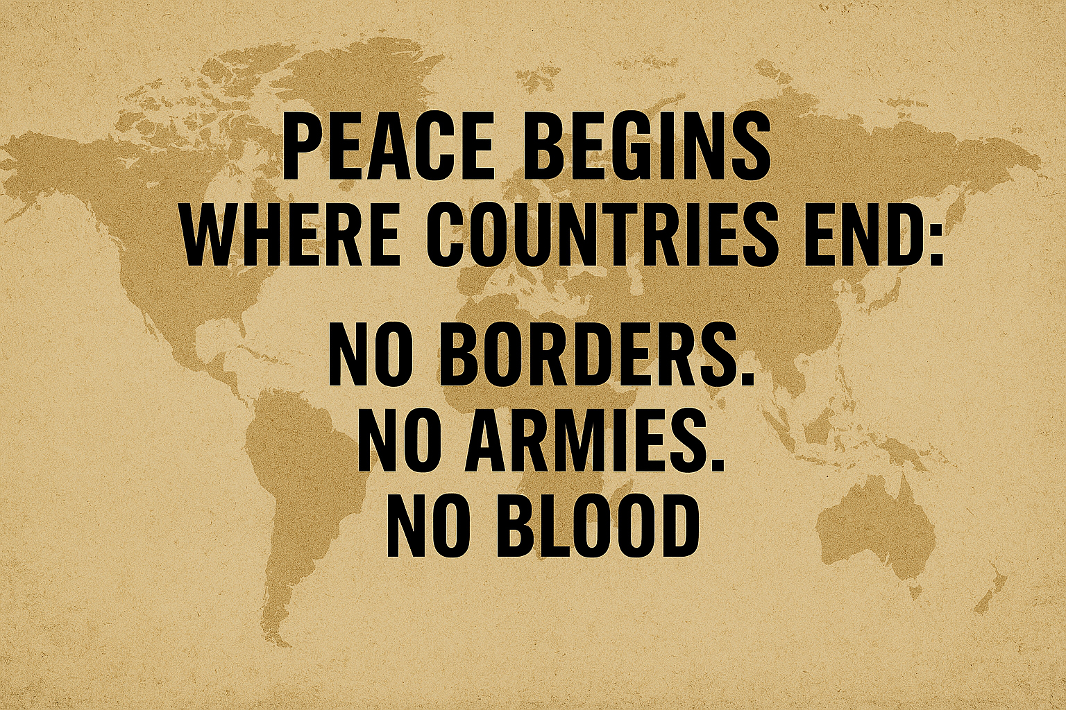 Peace Begins Where Countries End: No Borders. No Armies. No Blood ...